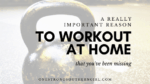 A Very Important Reason to Workout at Home (that you've been missing)