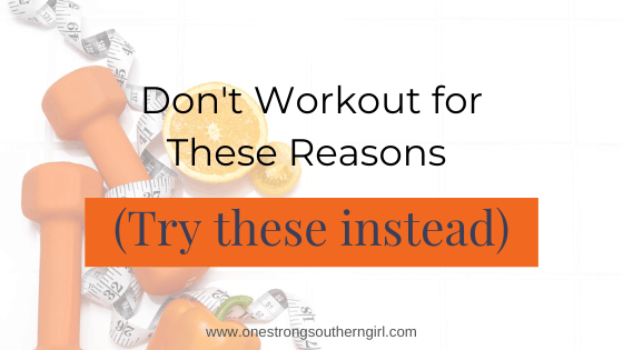 Don't Workout for These Reasons (Try these instead)